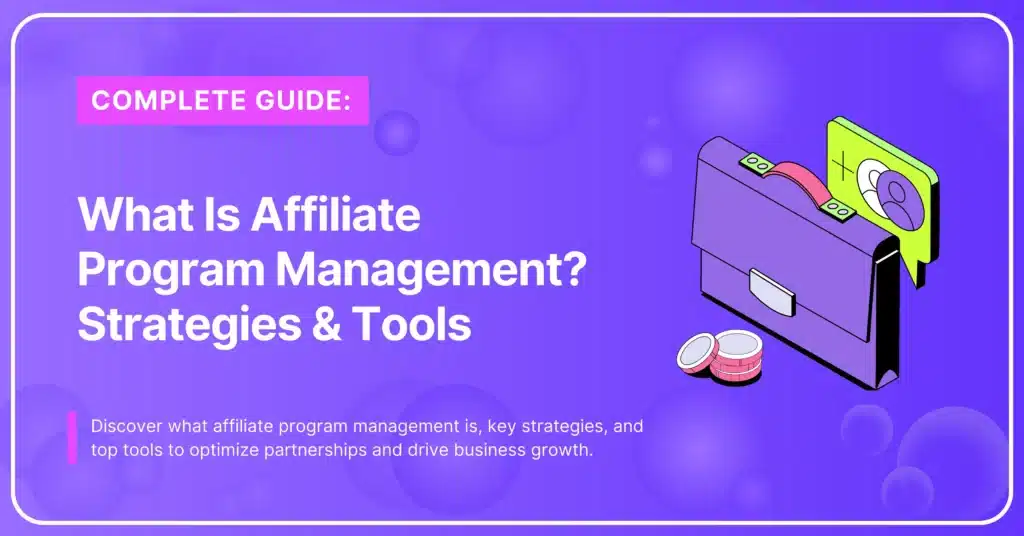 What Is Affiliate Program Management? Strategies & Tools