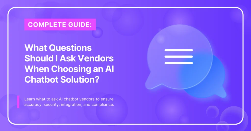 Key Questions To Ask Vendors When Choosing An AI Chatbot Solution